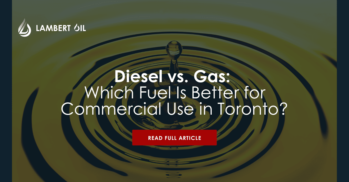 Diesel Vs. Gas: Which Fuel Is Better For Commercial Use In Toronto? - Lambert Oil